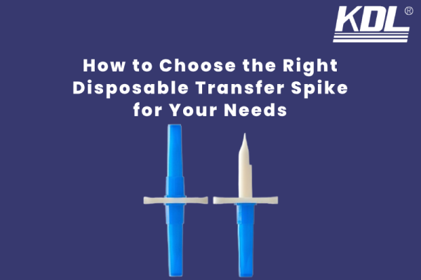 Disposable Transfer Spike : A Guide to Choosing the Right One
