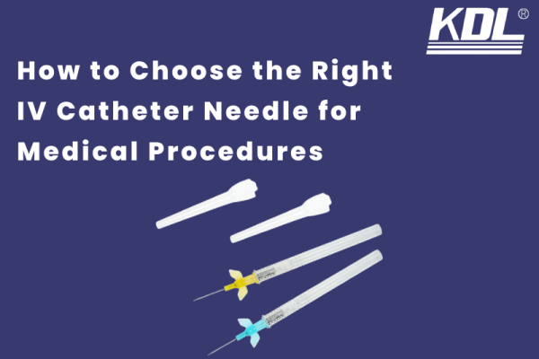 How to Choose Right IV Catheter Needles For Medical Procedure